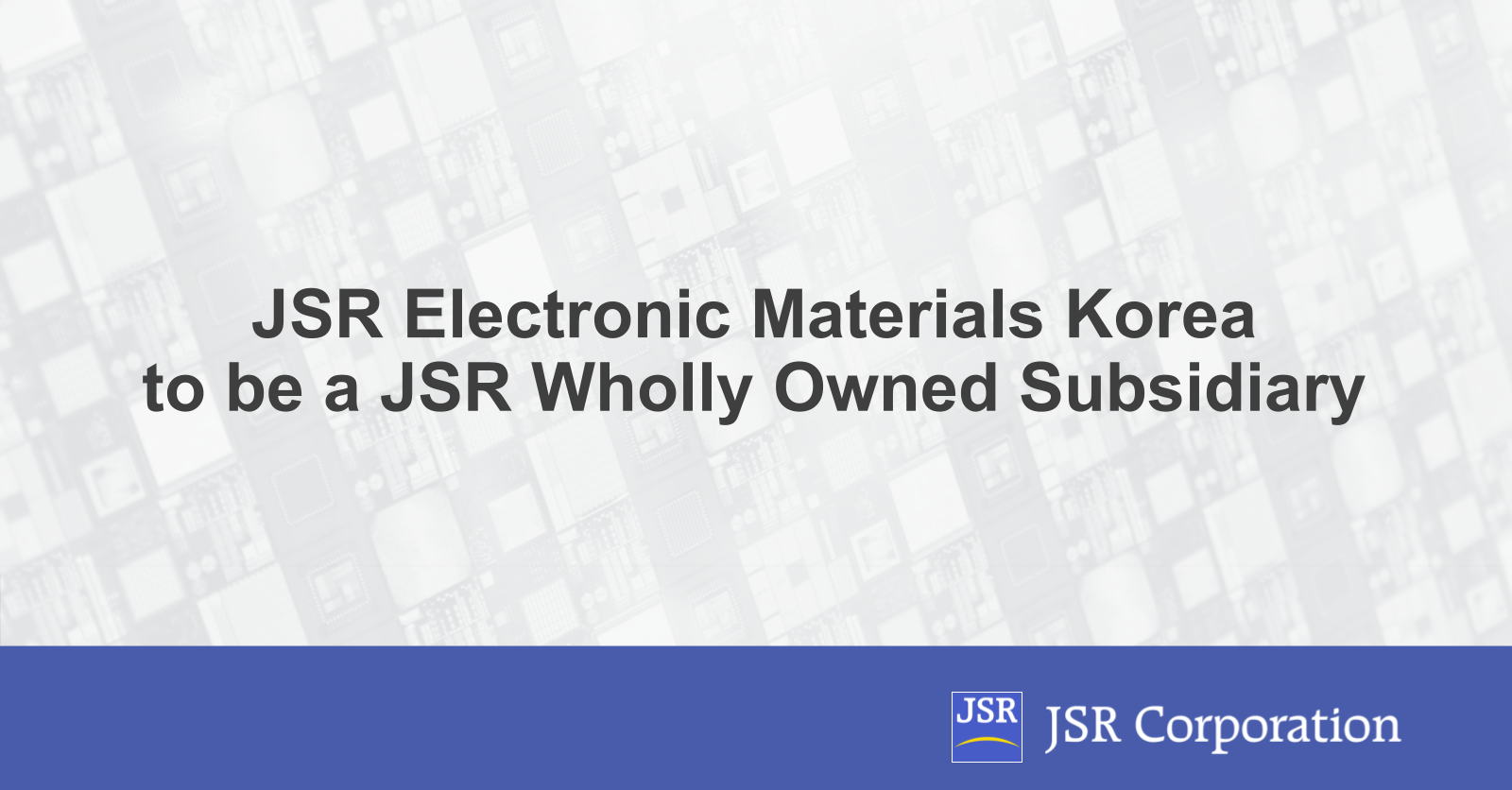 Jsr Electronic Materials Korea To Be A Jsr Wholly Owned Subsidiary